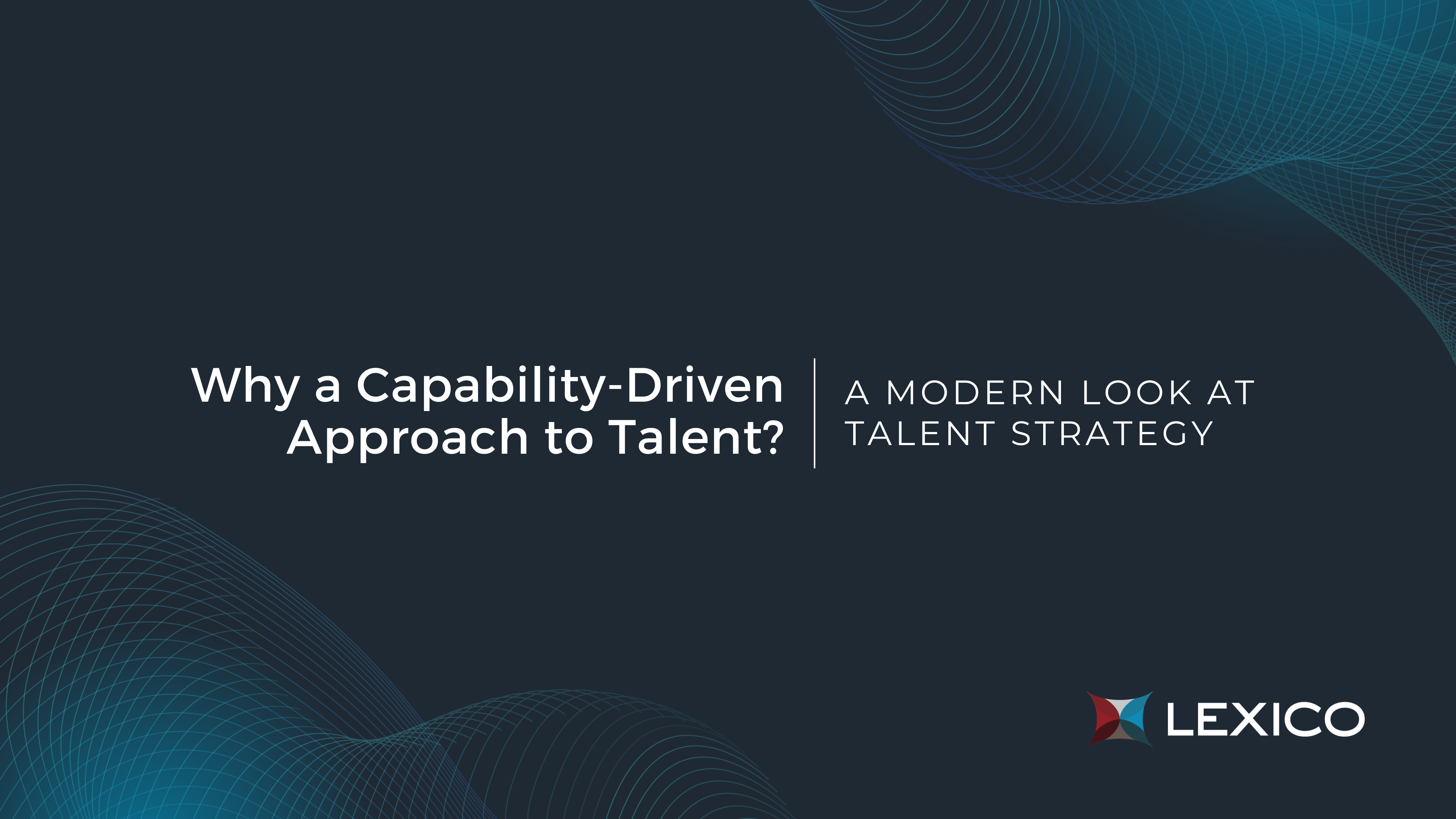 Unlock Success with a Capability-Driven Talent Strategy | Lexico Consulting
